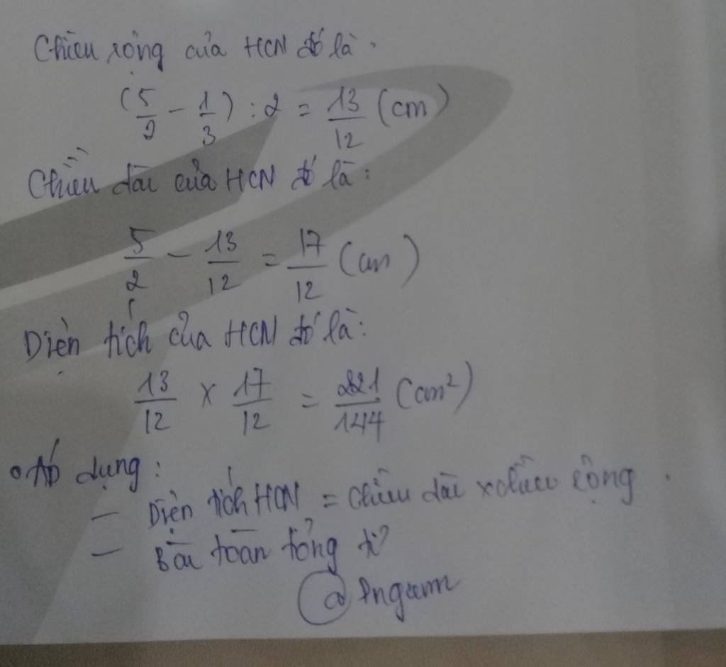 Hình chữ nhật có nửa chu vi là 5/2 cm . Chiều rộng kém chiều dài 1/3 cm ...
