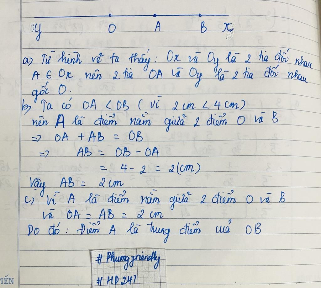 Cho đường thẳng xy đi qua điểm O.Trên tia Ox lấy 2 điểm A,B sao cho OA=2cm,OB=4cm. a> Hai tia OA ...