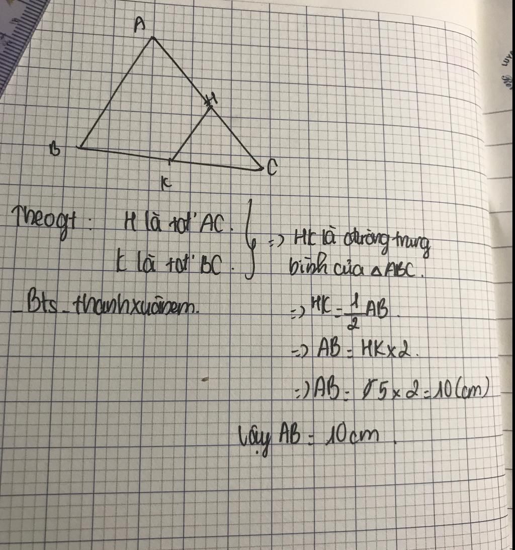 cho tam giác ABC.Gọi H,K lần lượt là trung điểm của AC,BC.Biết HK=5cm.Độ dài AB bằng bao nhiêu ...