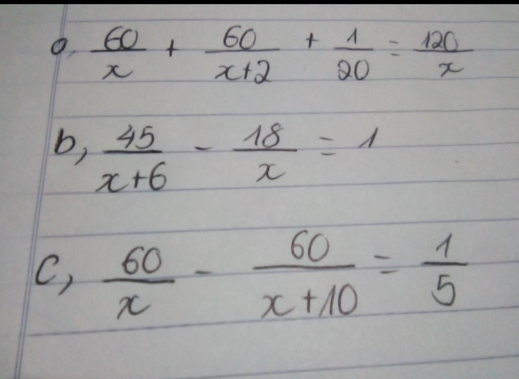 a, 60/x + 60/x+2 + 1/20 = 120/x b, 45/x+6 - 18/x = 1 c, 60/x - 60/x+10 ...