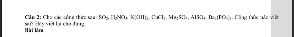 Câu 2: Cho các công thức sau: SO2, H2NO3, K(OH)2, CuCl2, Mg2SO4, AISO4 ...