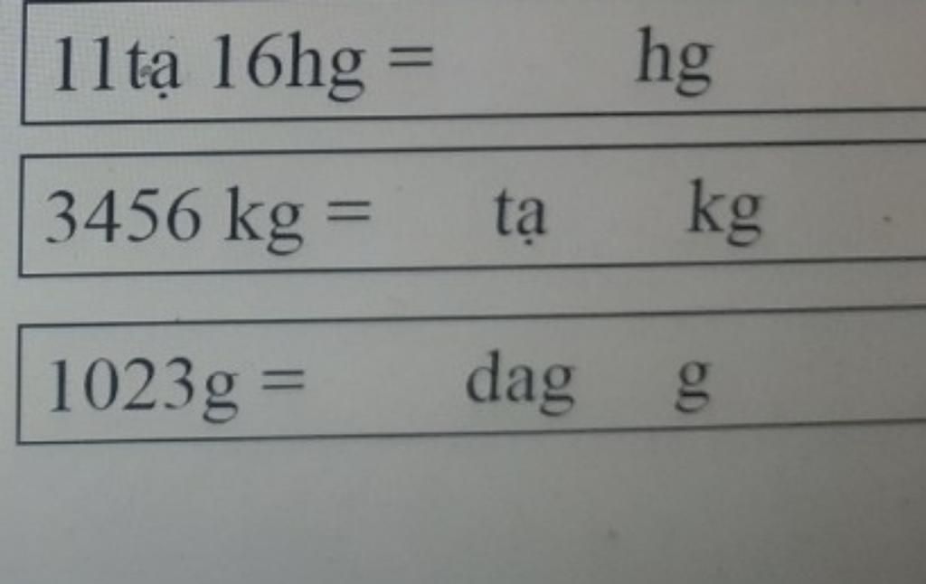 11ta 16hg = hg %3D 3456 kg = tạ kg %3D 1023g = dag %3D