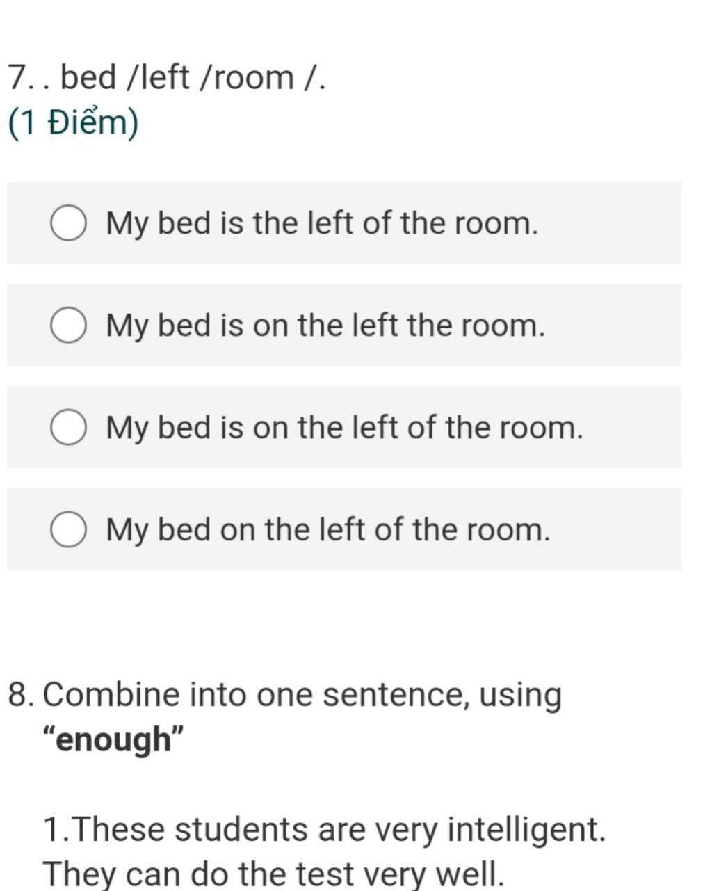 7.. bed /left /room /. (1 Điểm) My bed is the left of the room. My bed ...