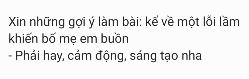 Xin những gợi ý làm bài: kể về một lỗi lầm khiến bố mẹ em buồn - Phải ...