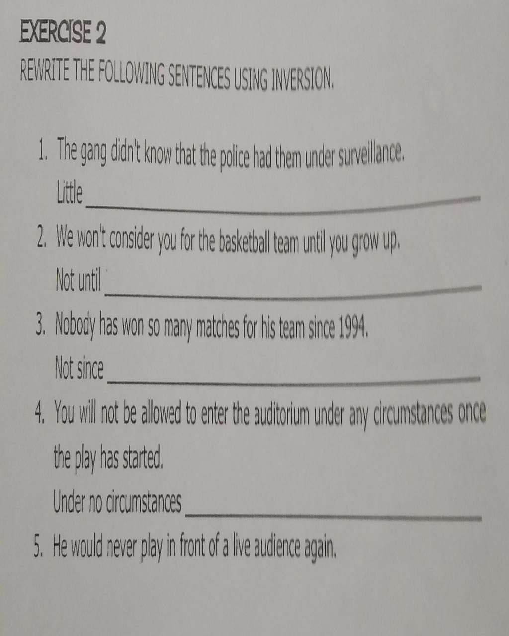 EXERCISE 2 REWRITE THE FOLLOWING SENTENCES USING INVERSION. 1. The gang didn't know that the ...