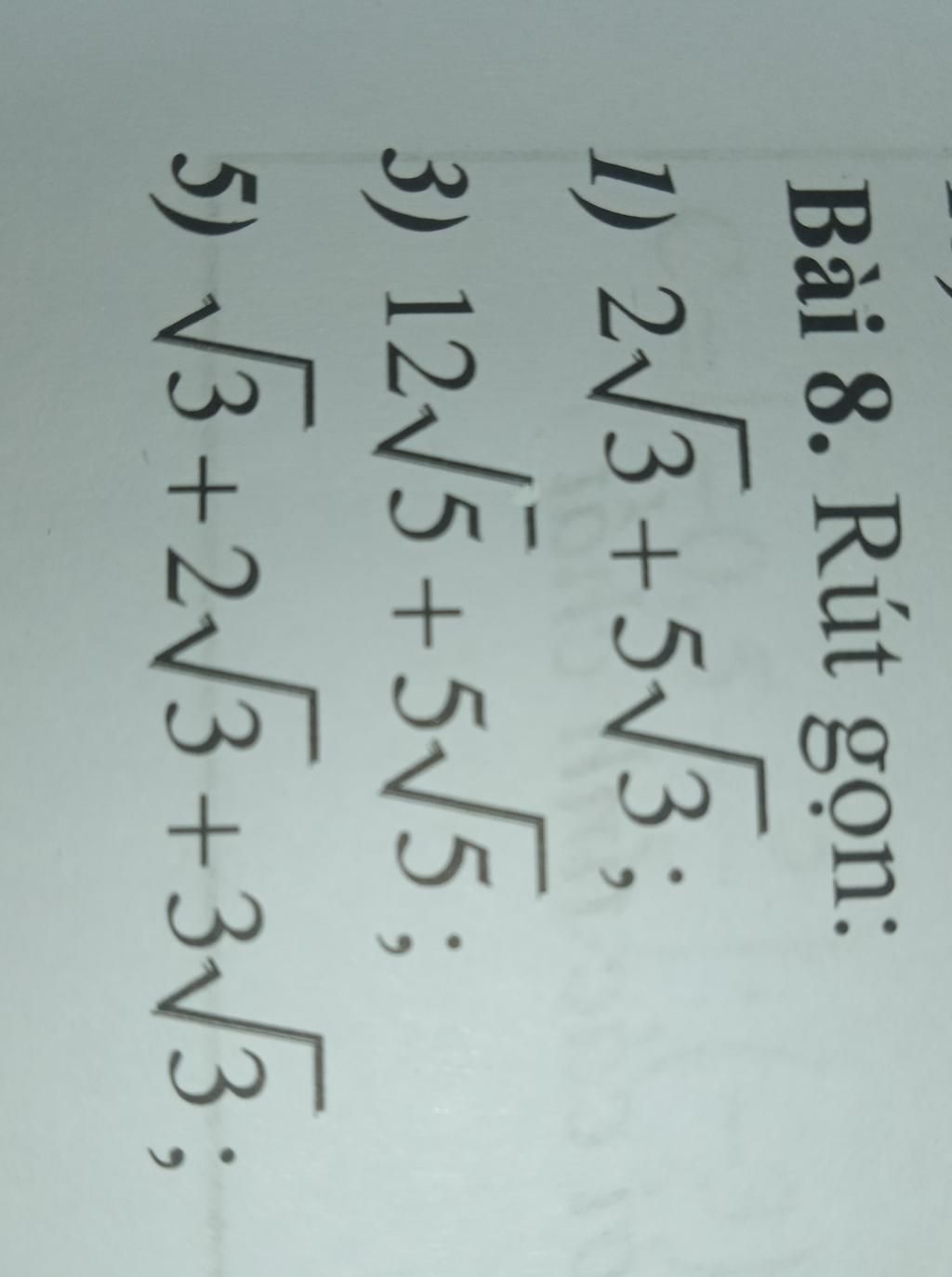 Bài 8. Rút gọn: 1) 2√3+5√3; 3) 12√√5+5√√5; 5) √3+2√3+3√3;
