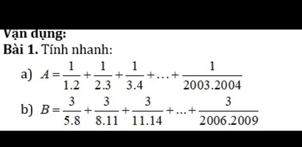 Vạn dụng: Bài 1. Tính nhanh: 1 1 b) B= a) A + 1 + 1.2 2.3 3.4 3 3 ...