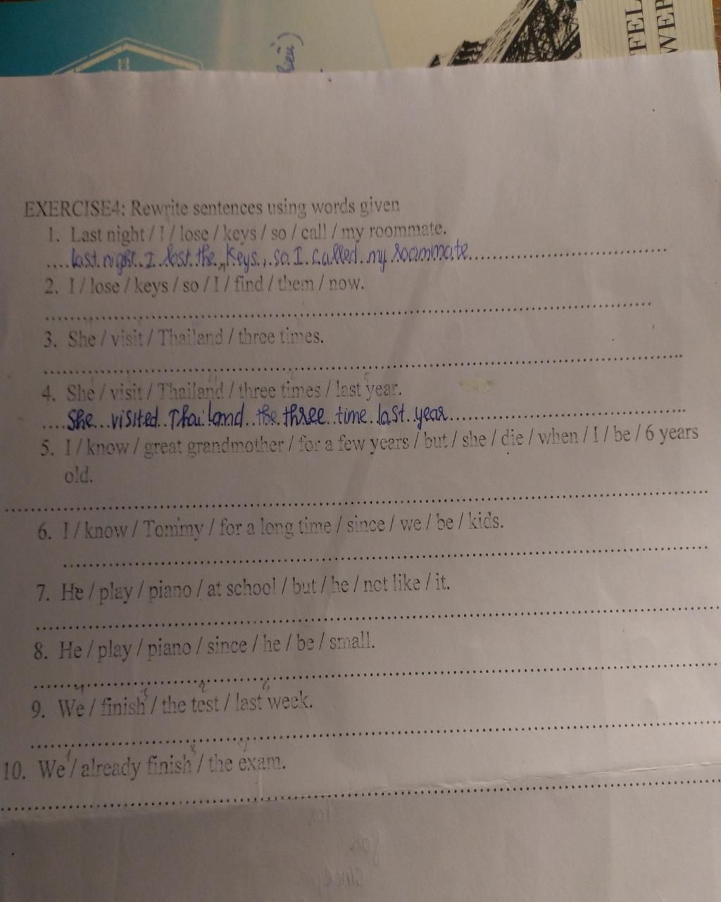 EXERCISE4: Rewrite sentences using words given 1. Last night/1/lose/keys/so/call/ my roommate ...