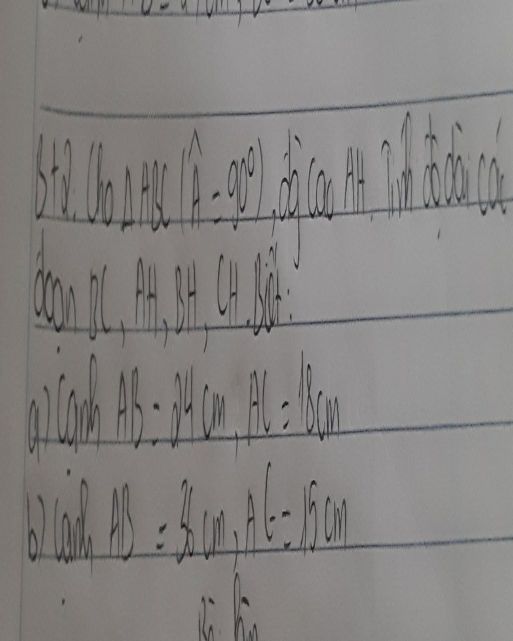Cho ABC (^A = 90°) , đường cao AH . Tính độ dài các đoạn BC, AH, BH, CH ...