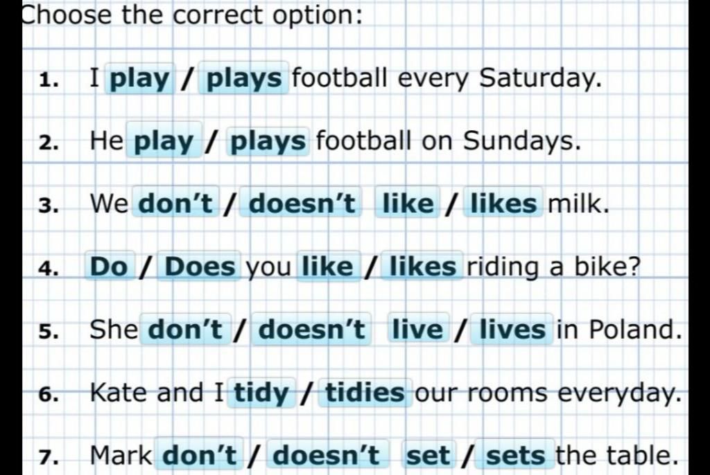 Choose the correct option: 1. I play / plays football every Saturday ...