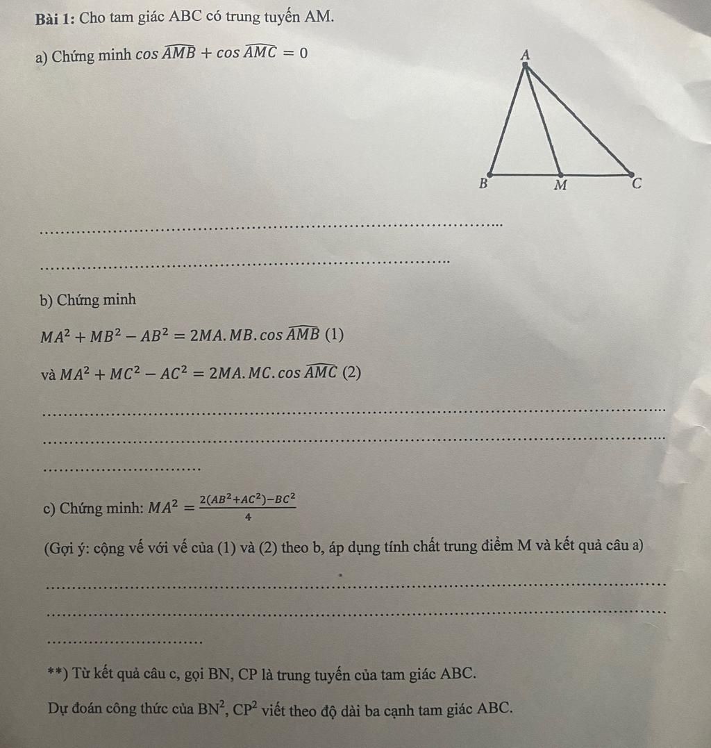 Bài 1: Cho tam giác ABC có trung tuyến AM. a) Chứng minh cos AMB + cos AMC = 0 b) Chứng minh MA² ...