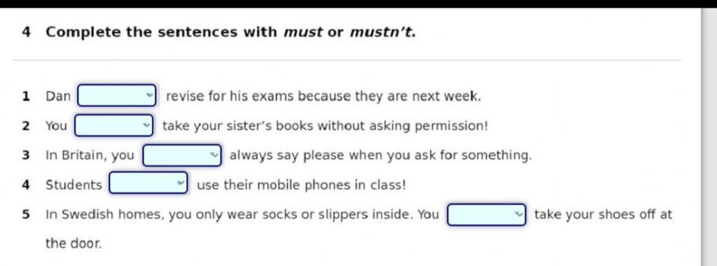 4 Complete the sentences with must or mustn't. 1 Dan 2 You revise for ...