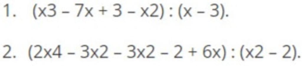 1. (x3-7x+3 - x2) : (x-3). 2. (2x4 - 3x2 - 3x2 - 2 + 6x): (x2 - 2).