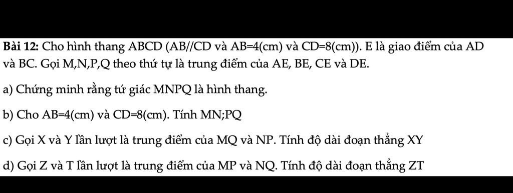 Bài 12: Cho hình thang ABCD (AB//CD và AB=4(cm) và CD=8(cm)). E là giao điểm của AD và BC. Gọi M ...