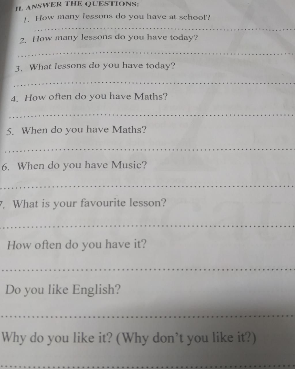 II. ANSWER THE QUESTIONS: 1. How many lessons do you have at school? 2 ...