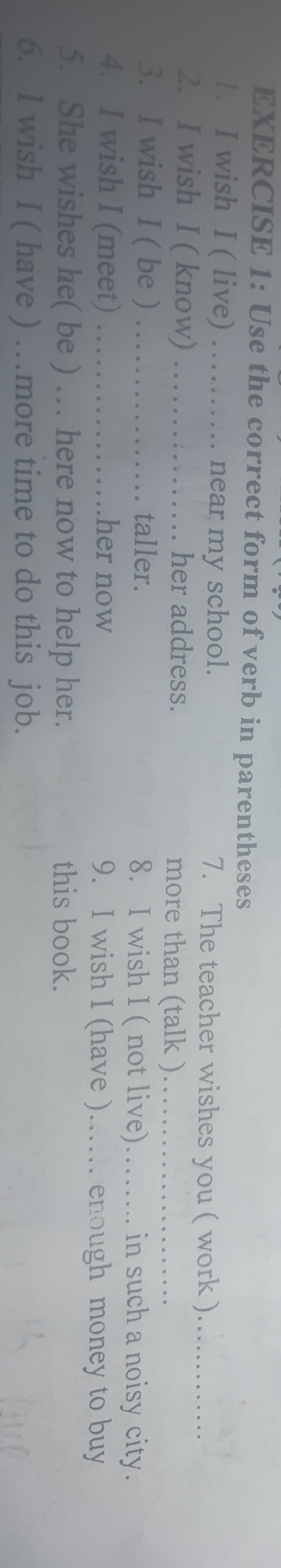 EXERCISE 1: Use the correct form of verb in parentheses 1. I wish I ...