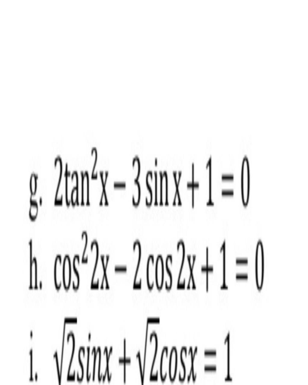 g. 2tan²x-3 sinx+1=0 cos-2x-2cos2x+1=0 h. i. √2sinx + √2cosx = 1