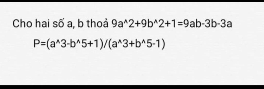 Cho Hai Số A B Thoá 9a 2 9b 2 1 9ab 3b 3a P A 3 B 5 1 A 3 B 5 1