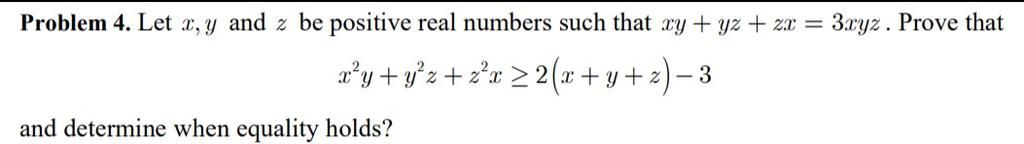 Problem 4. Let x,y and z be positive real numbers such that xy + yz + zx = 3xyz. Prove that x²y ...