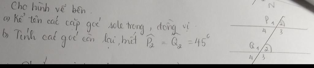 Cho hình vẽ bên. cụ kể tên các cặp góc sole trong, đồng vị bị Tính các ...