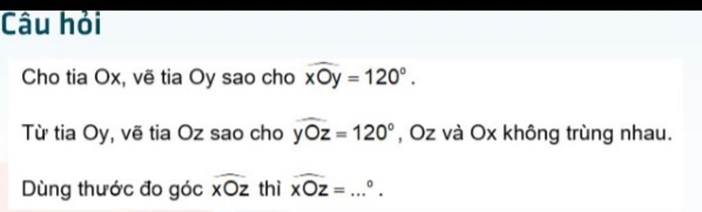 Câu hỏi Cho tia Ox, vẽ tia Oy sao cho xOy = 120° . Từ tia Oy, vẽ tia Oz sao cho yOz = 120°, Oz ...