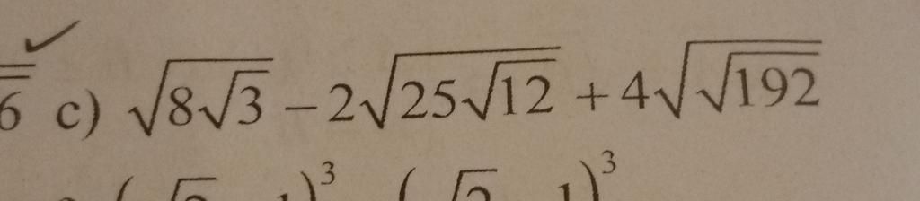 c) √√8√3-2√√25√12 +4√√√192 1)³ (51)³ 3 9) 3