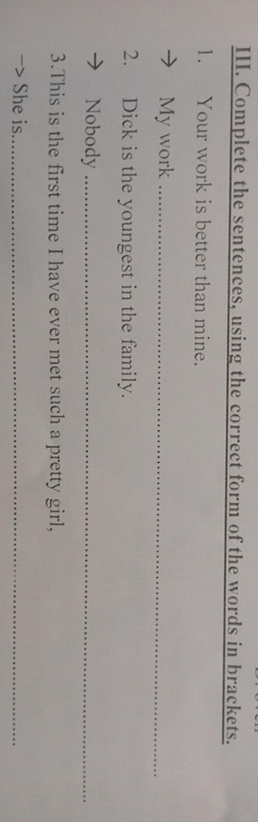 III. Complete the sentences, using the correct form of the words in ...