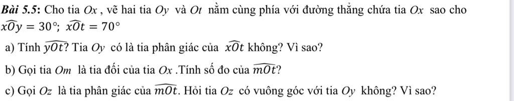 Bài 5.5: Cho tia Ox , vẽ hai tia Oy và Ot nằm cùng phía với đường thẳng chứa tia Ox sao cho xOy ...