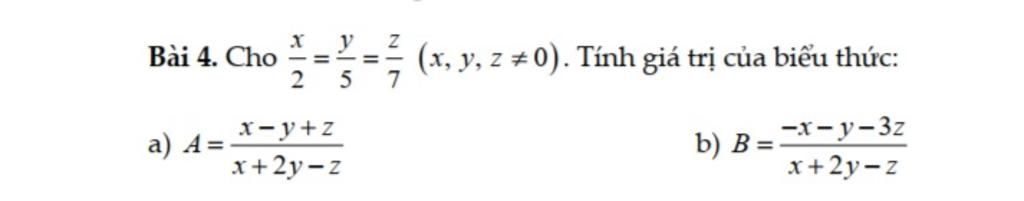 Bài 4. Cho a) A= X y 2 = 5 x-y+z x+2y=z = 2|7 (x, y, z ≠0). Tính giá trị của biểu thức: b) B= -x ...