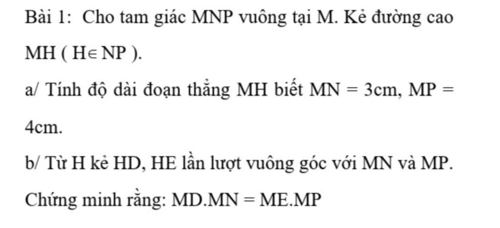 Bài 1: Cho tam giác MNP vuông tại M. Kẻ đường cao MH (HE NP). a/ Tính độ dài đoạn thẳng MH biết ...