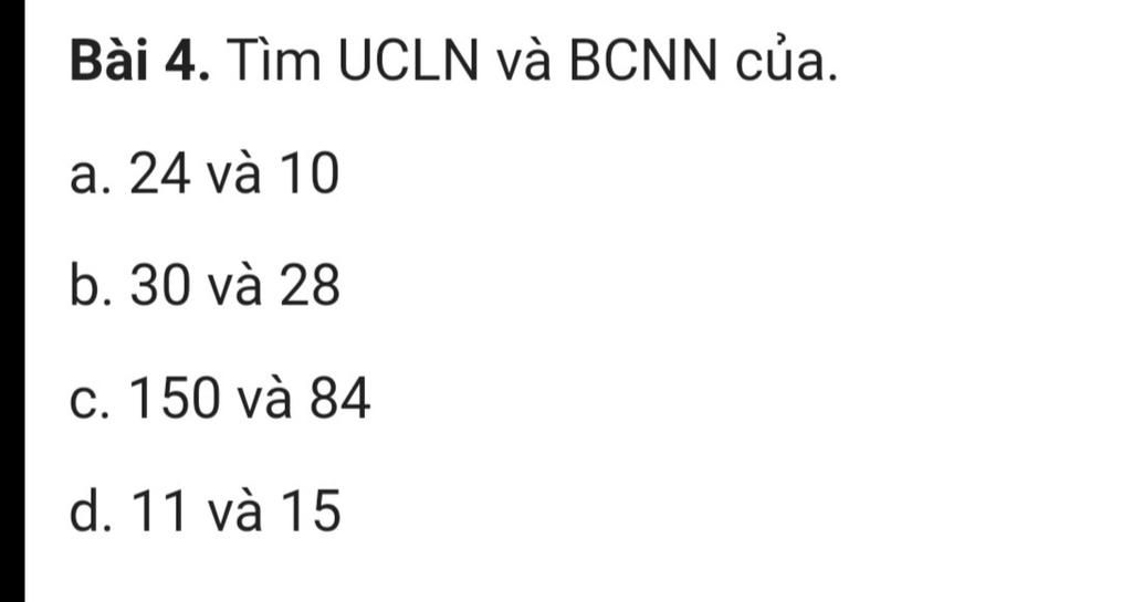 Bài 4. Tìm UCLN và BCNN của. a. 24 và 10 b. 30 và 28 c. 150 và 84 d. 11 ...