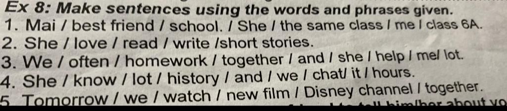 Ex 8: Make sentences using the words and phrases given. 1. Mai / best ...