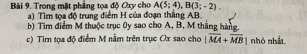 Bài 9. Trong mặt phẳng tọa độ Oxy cho A(5; 4), B(3; - 2) . a) Tìm tọa độ trung điểm H của đoạn ...