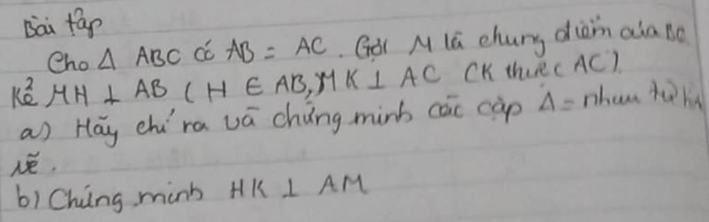 Chỗ câu a, hơi mờ ( viết lại ) : Hãy chỉ ra và chứng minh các cặp tam giác bằng nhau từ hình vẽ ...