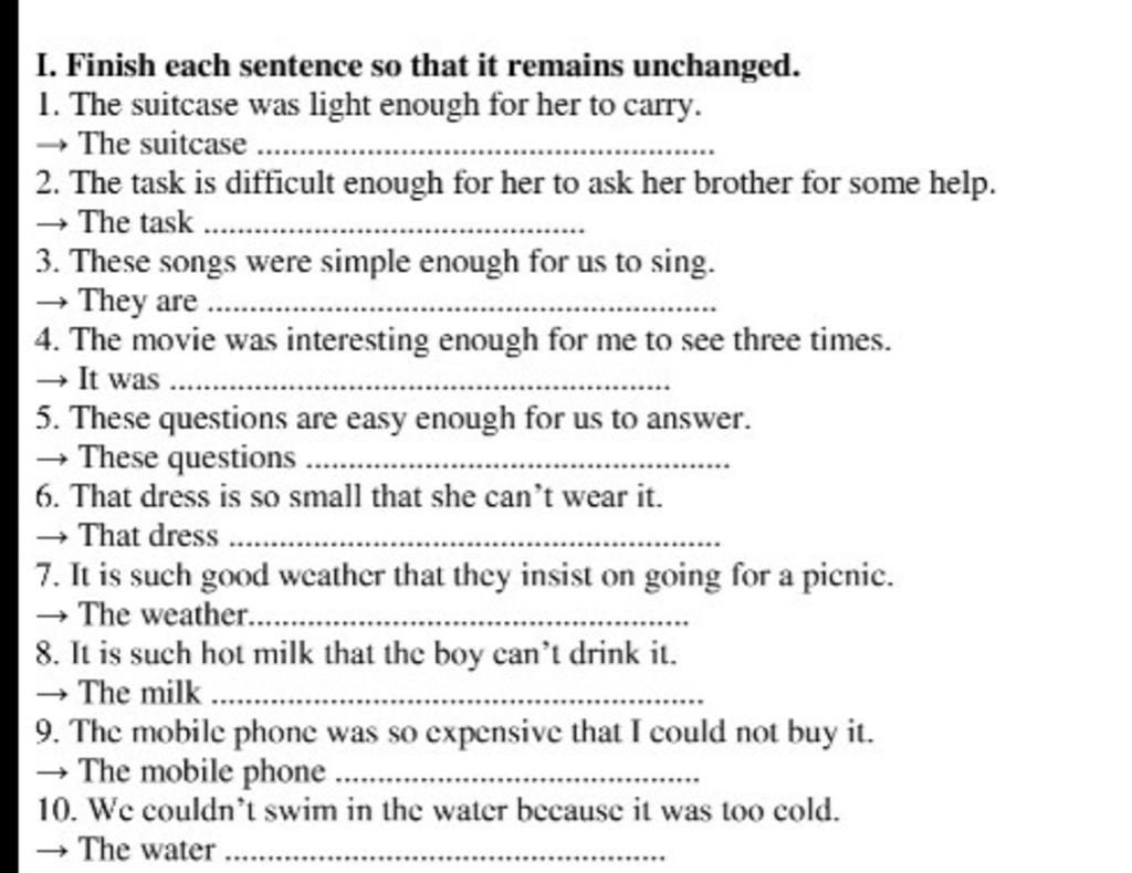 I. Finish each sentence so that it remains unchanged. 1. The suitcase ...