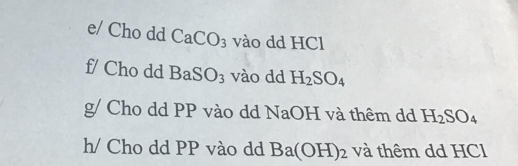 e/ Cho dd CaCO3 vào dd HCl f/ Cho dd BaSO3 vào dd H2SO4 g/ Cho dd PP ...