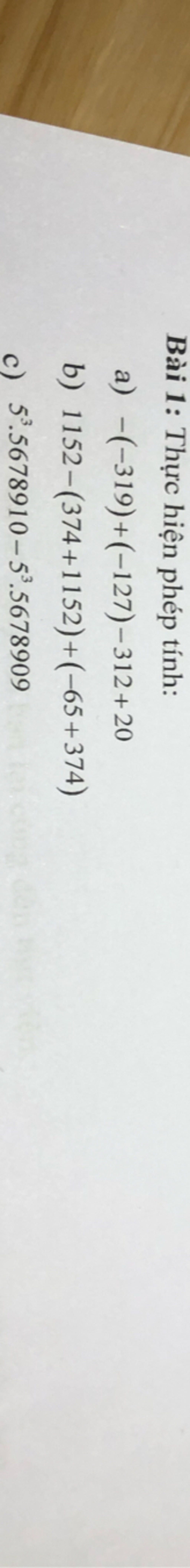 Bài 1: Thực hiện phép tính: a) -(-319)+(-127)-312+20 b) 1152-(374+1152 ...