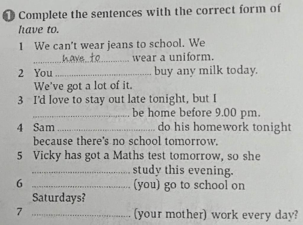 Complete the sentences with the correct form of have to. 1 We can't ...