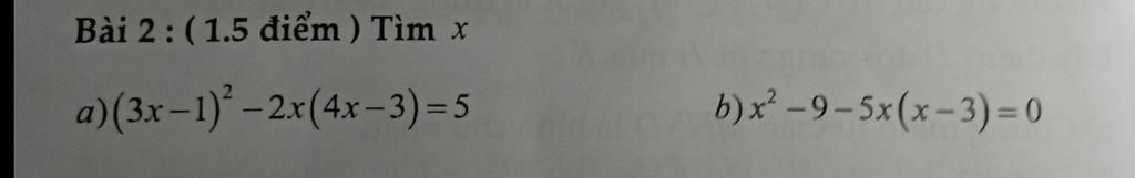 Bài 2 : ( 1.5 điểm ) Tìm x a) (3x-1)²-2x (4x-3) = 5 b)x −9-5x(x-3)=0