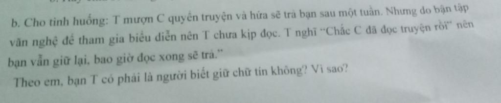 b. Cho tình huống: T mượn C quyền truyện và hứa sẽ trả bạn sau một tuần. Nhưng do bận tập văn ...