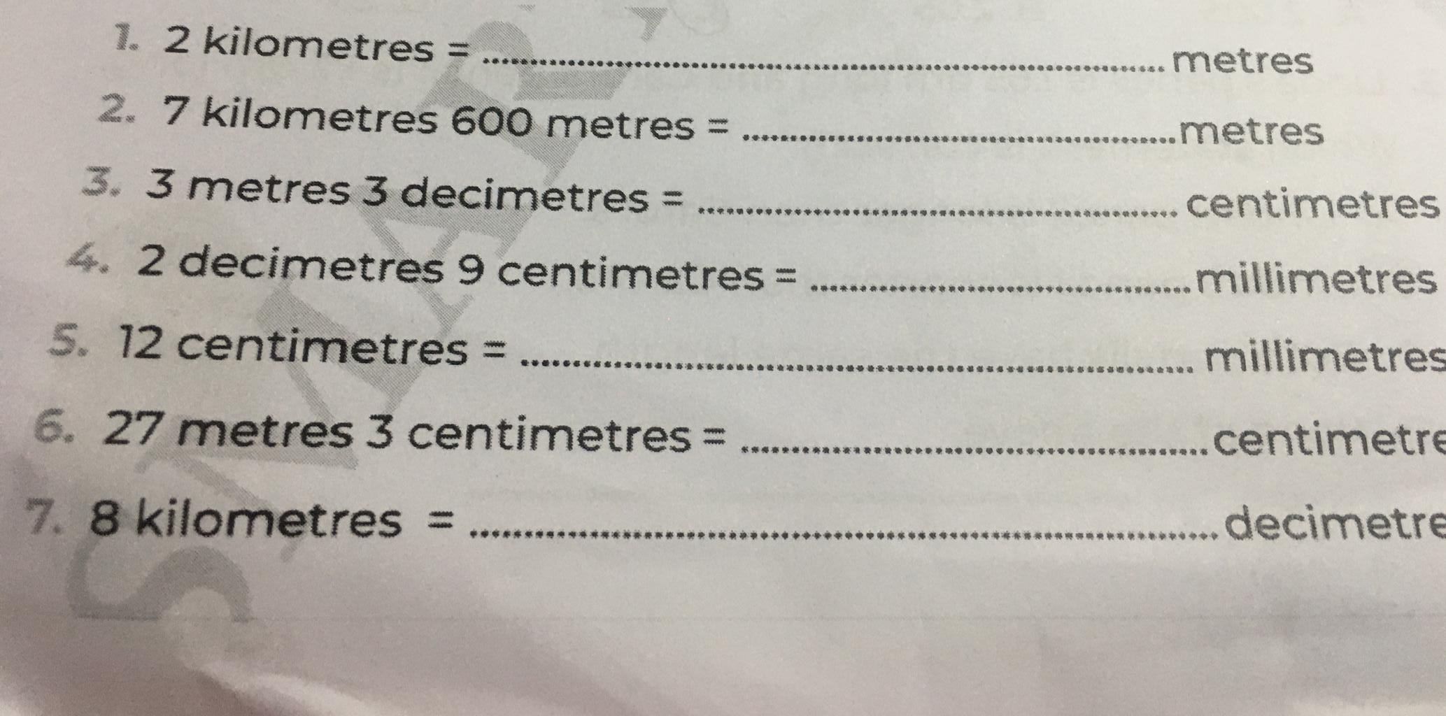 1. 2 kilometres = 2. 7 kilometres 600 metres = .. 3. 3 metres 3 ...