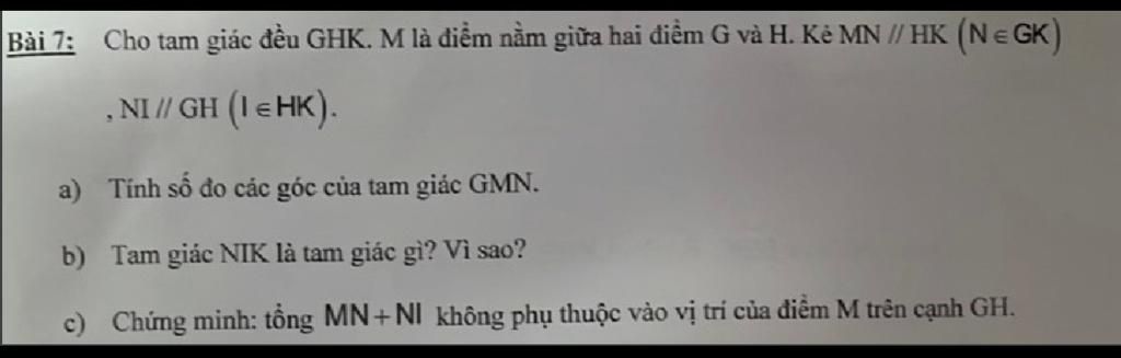 Bài 7: Cho tam giác đều GHK. M là điểm nằm giữa hai điểm G và H. Kẻ MN // HK (N = GK) ,NI // GH ...