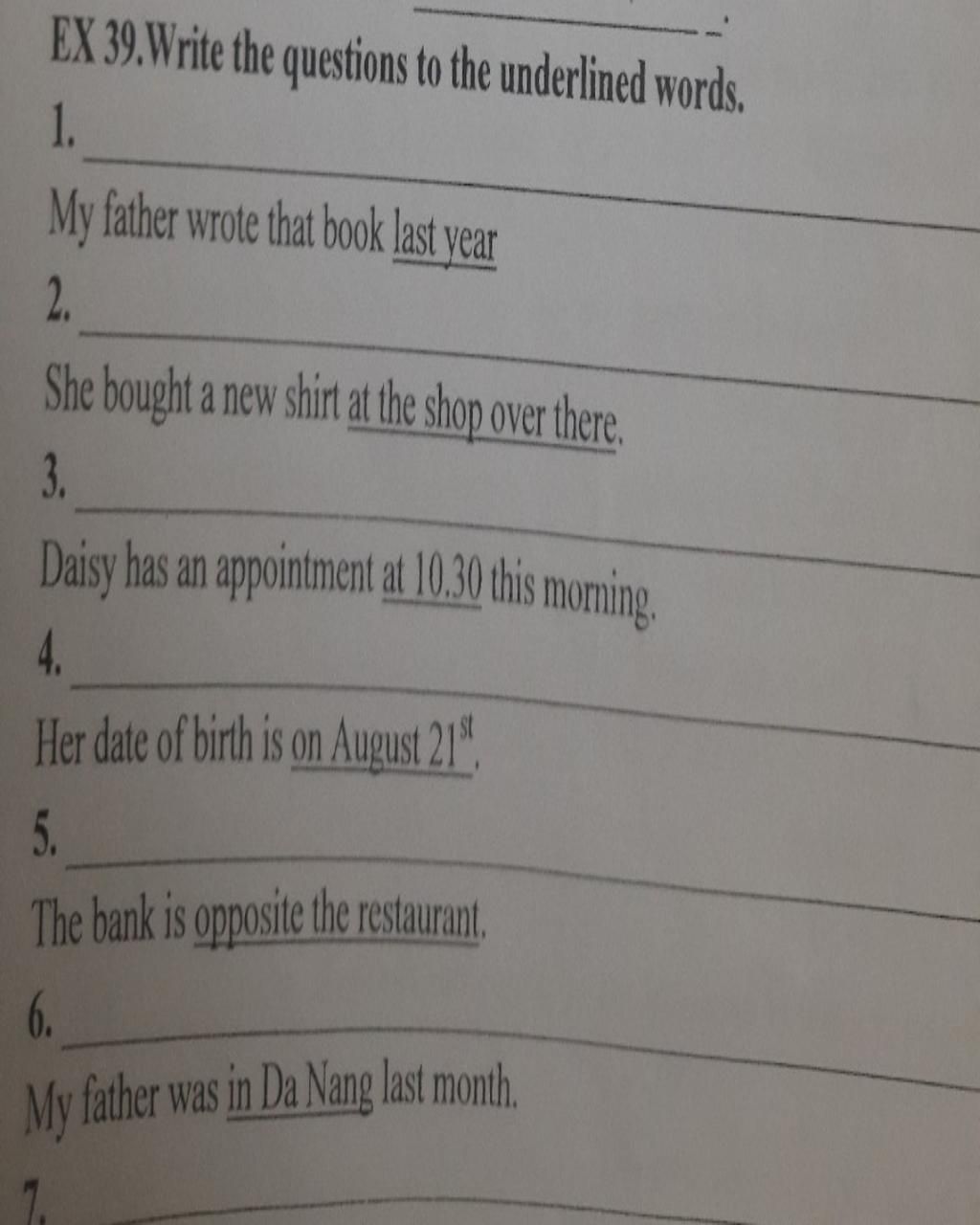 EX 39.Write the questions to the underlined words. 1. My father wrote ...