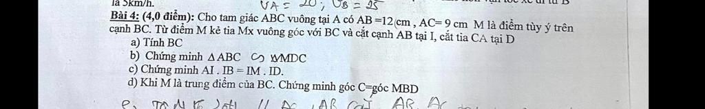 la Skm/h. VAS 7 UB= 25 Bài 4: (4,0 điểm): Cho tam giác ABC vuông tại A có AB =12 cm,AC=9cm M là ...