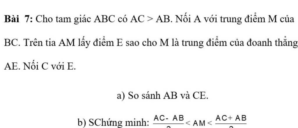 Bài 7: Cho tam giác ABC có AC > AB. Nối A với trung điểm M của BC. Trên tia AM lấy điểm E sao ...