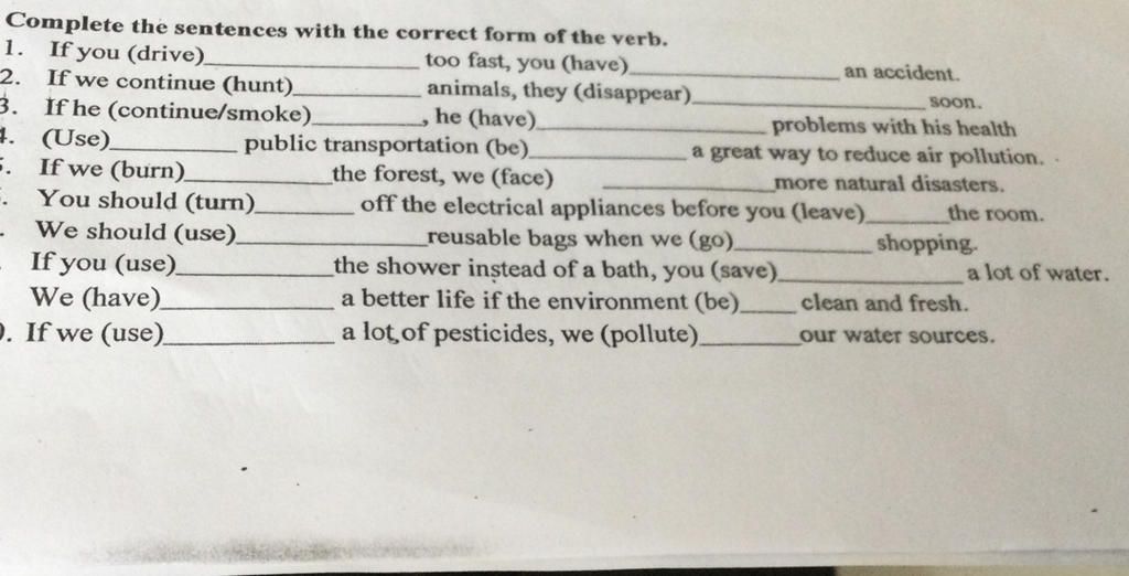 Complete the sentences with the correct form of the verb. 1. If you (drive) 2. If we continue ...