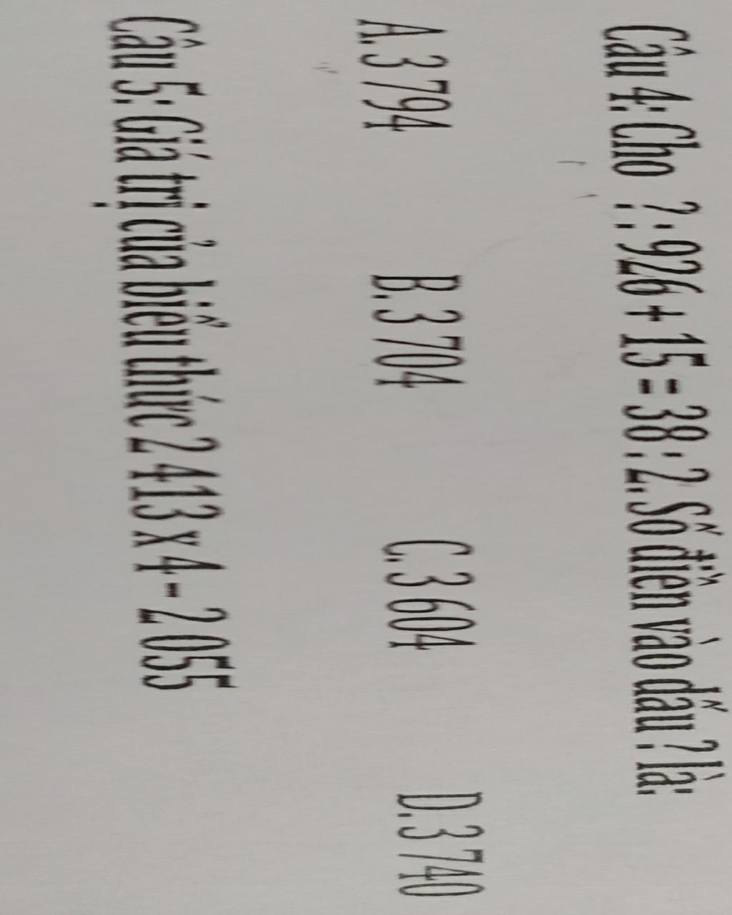 Câu 4 cho ? 926+15=38:2. Số điền vào dấu ?là A3794. B3704. C3640. D3740 ...