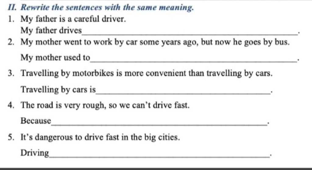 II. Rewrite the sentences with the same meaning. 1. My father is a ...