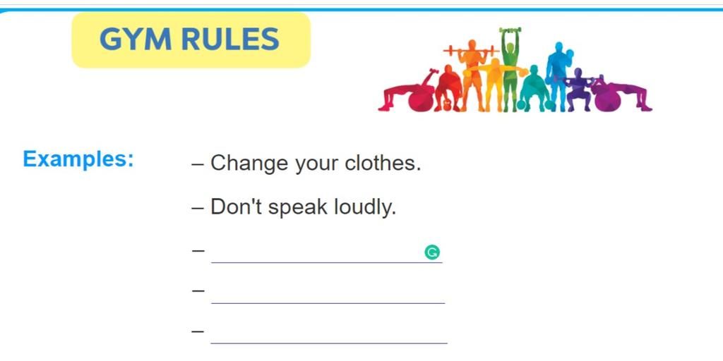 GYM RULES Examples: FO - Change your clothes. - Don't speak loudly. b