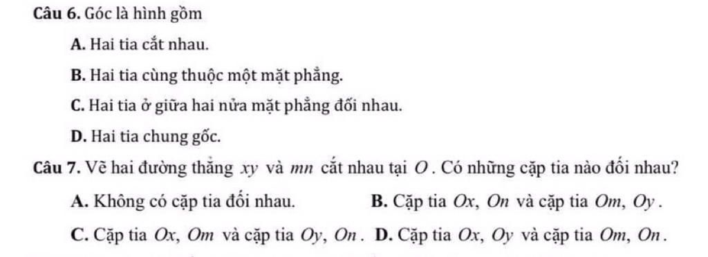Câu 6. Góc là hình gồm A. Hai tia cắt nhau. B. Hai tia cùng thuộc một ...